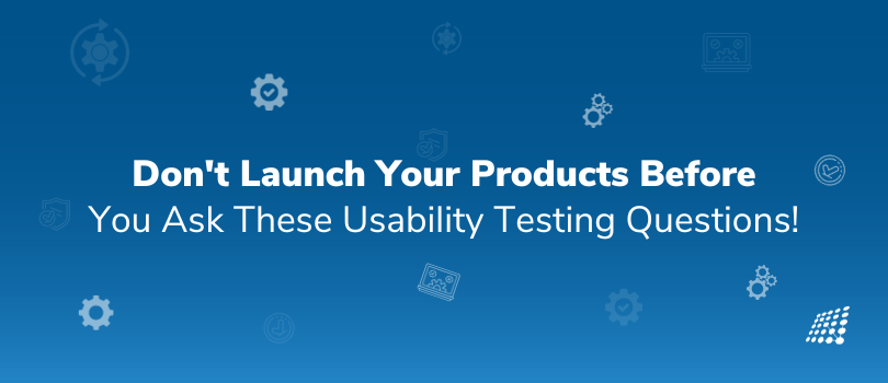 Essential Usability Testing Questions and Tips