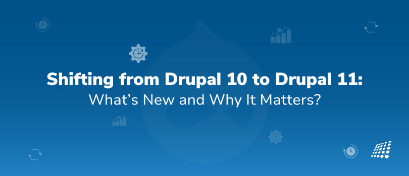 Drupal 10 migration to Drupal 11 - What You Need to Know